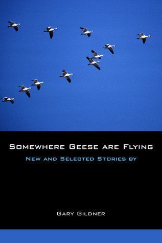 Somewhere Geese are Flying: New and Selected Stories by Gary Gildner ...