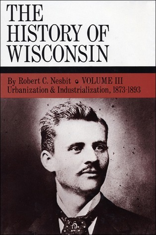 The History of Wisconsin, Volume III: Urbanization & Industrialization ...