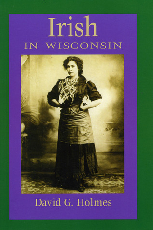 Irish in Wisconsin (People of Wisconsin) by David G. Holmes | Goodreads
