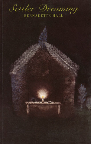 Settler Dreaming by Bernadette Hall | Goodreads