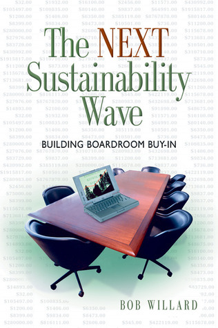 The Next Sustainability Wave: Building Boardroom Buy-in by Bob Willard ...