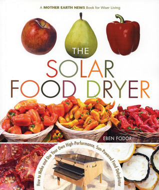 The Solar Food Dryer: How to Make and Use Your Own Low-Cost, High ...