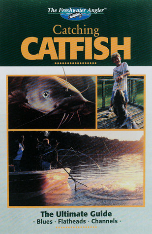 Catching Catfish: The Ultimate Guide by The Freshwater Angler | Goodreads