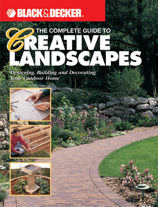 The Complete Guide to Creative Landscapes : Designing, Building, and ...