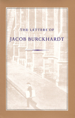 The Letters of Jacob Burckhardt by Jacob Burckhardt | Goodreads