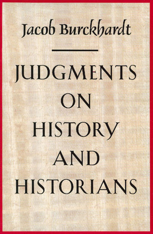 Judgments on History and Historians by Jacob Burckhardt | Goodreads
