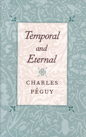 Temporal and Eternal by Charles Péguy | Goodreads