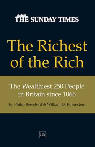 The Richest of the Rich: The Wealthiest 250 People in Britain since ...