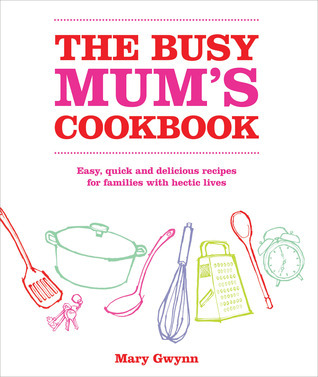 The Busy Mum's Cookbook by Mary Gwynn | Goodreads