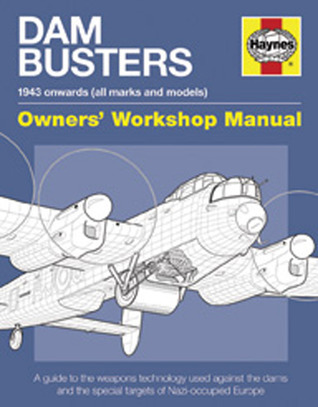 Dam Busters Manual: A Guide to the Weapons Technology Used Against the ...