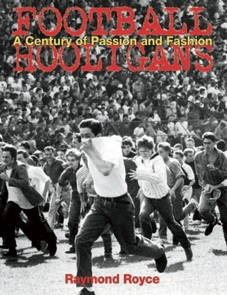 Football Hooligans: A Century of Passion and Fashion by Raymond Royce ...