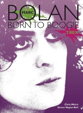 Marc Bolan: Born to Boogie by Chris Welch | Goodreads