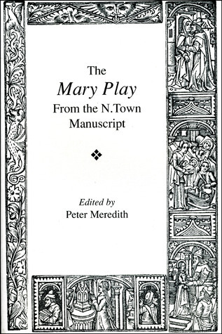 The Mary Play: From the N. Town Manuscript by Peter Meredith | Goodreads