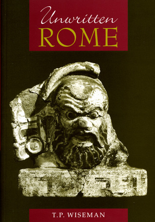 Unwritten Rome by T.P. Wiseman | Goodreads