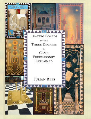 Tracing Boards of Three Degrees in Craft Freemasonry Explained by Julian Rees | Goodreads