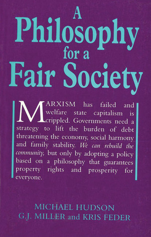 A Philosophy for a Fair Society by Michael Hudson | Goodreads