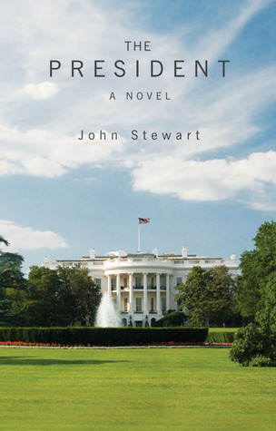 The President: A Novel by John Stewart | Goodreads