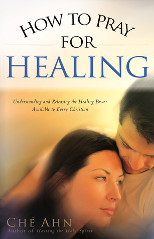 How to Pray for Healing by Ché Ahn | Goodreads