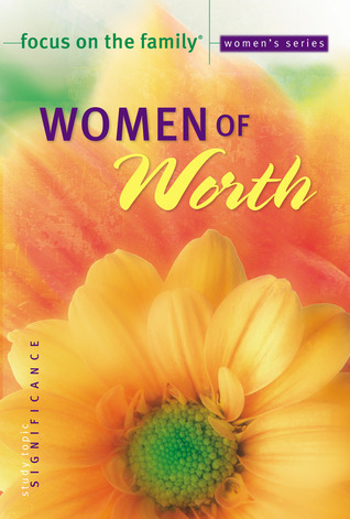 Women of Worth Bible Study by Focus on the Family | Goodreads