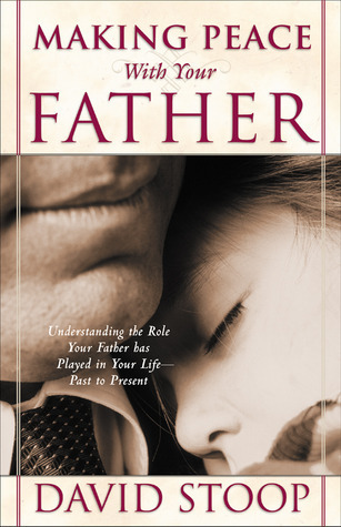 Making Peace With Your Father by David Stoop | Goodreads