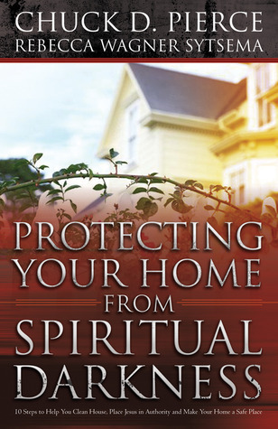 Protecting Your Home From Spiritual Darkness by Chuck D. Pierce | Goodreads