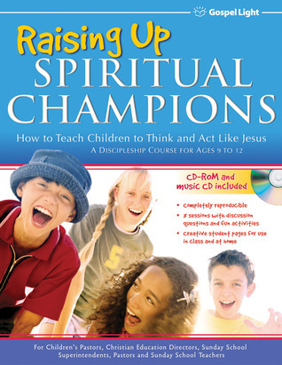 Raising Up Spiritual Champions: How to Teach Children to Thinkandact ...