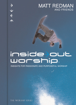 Inside Out Worship: Insights for Passionate and Purposeful Worship by ...