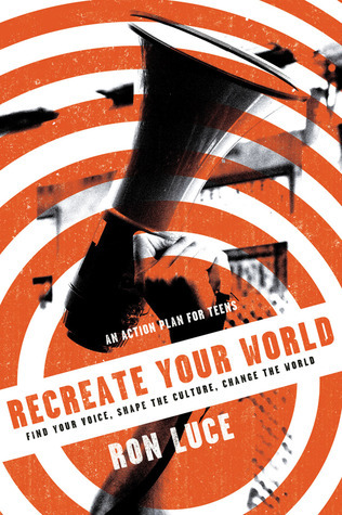 Recreate Your World: Find Your Voice, Shape the Culture, Change the ...