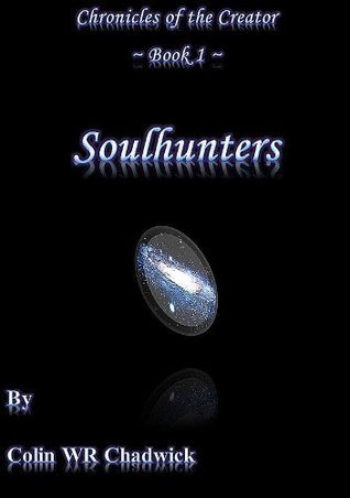 Soulhunters (Chronicles of the Creator, #1) by Colin W.R. Chadwick ...