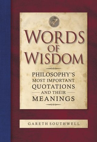 Words of Wisdom: Philosophy's Most Important Quotations and their ...
