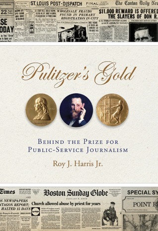 Pulitzer's Gold: Behind the Prize for Public Service Journalism by Roy ...