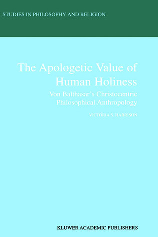 The Apologetic Value of Human Holiness - Von Balthasar's Christocentric ...