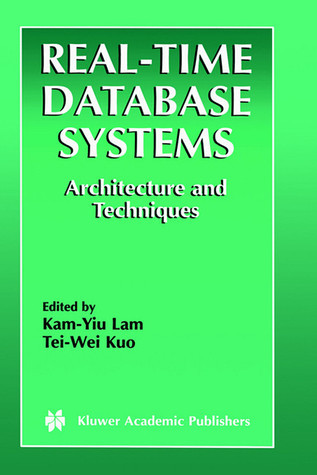 Real-Time Database Systems: Architecture and Techniques by Tei-Wei Kuo | Goodreads