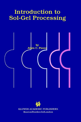 Introduction to Sol-Gel Processing by Alain C. Pierre | Goodreads