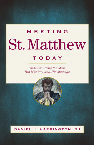 Meeting St. Matthew Today: Understanding the Man, His Mission, and His ...