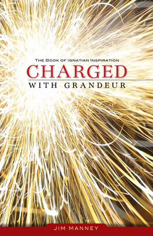 Charged with Grandeur: The Book of Ignatian Inspiration by Jim Manney ...