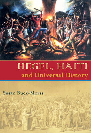 Hegel, Haiti, and Universal History by Susan Buck-Morss | Goodreads