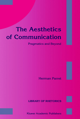 The Aesthetics of Communication: Pragmatics and Beyond by Herman Parret ...