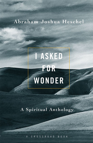 I Asked For Wonder: A Spiritual Anthology by Abraham Joshua Heschel ...