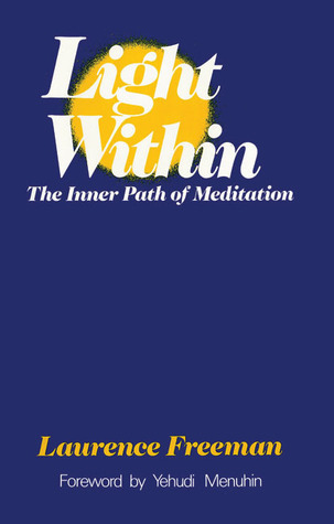 Light Within: The Inner Path of Meditation by Laurence Freeman | Goodreads