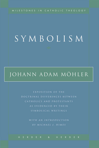 Symbolism: Exposition of the Doctrinal Differences Between Catholics ...