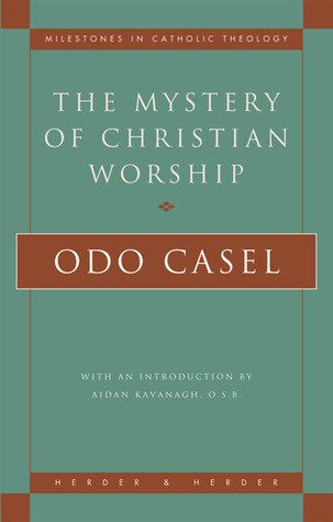 The Mystery of Christian Worship by Odo Casel | Goodreads