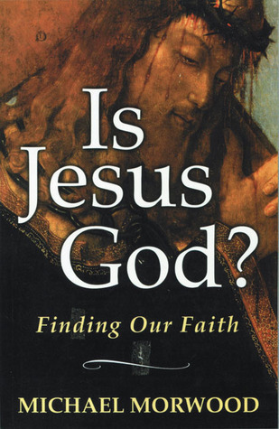 Is Jesus God?: Finding Our Faith by Michael Morwood | Goodreads
