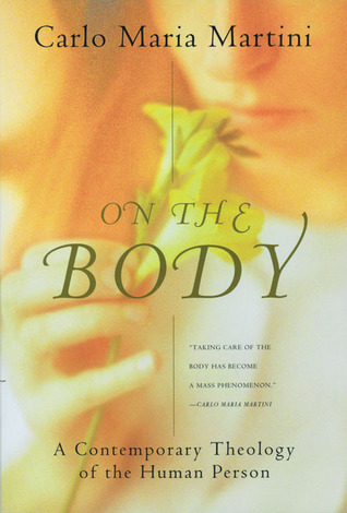 On the Body: A Contemporary Theology of the Human Person by Carlo Maria ...