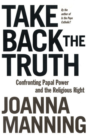 Take Back the Truth: Confronting Papal Power and the Religious Right by ...
