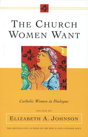 The Church Women Want: Catholic Women in Dialogue by Elizabeth A ...