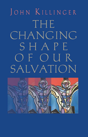 The Changing Shape of Our Salvation by John Killinger | Goodreads