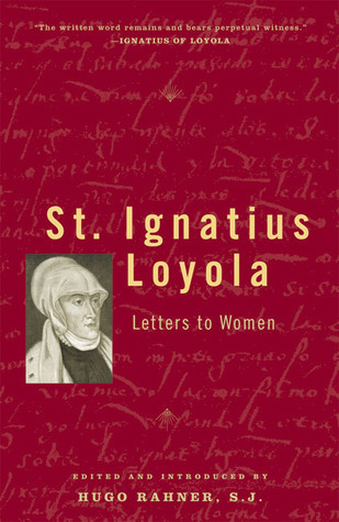 St. Ignatius Loyola: Letters to Women by Hugo Rahner | Goodreads