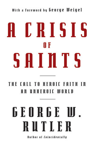 A Crisis of Saints: The Call to Heroic Faith in an Unheroic World by ...
