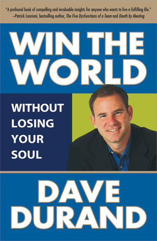Win the World (Without Losing Your Soul) by Dave Durand | Goodreads